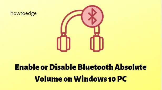 Enable or Disable Bluetooth Absolute Volume on Windows 11/10 [Updated]