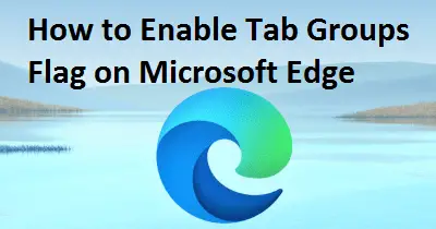 How to Enable Tab Groups Flag on Microsoft Edge - Howtoedge