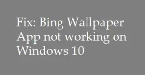 [Solved] Bing Wallpaper App not working anymore on Windows 10