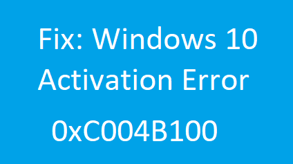 Solutions to Fix Windows 10 Activation Error 0xC004B100