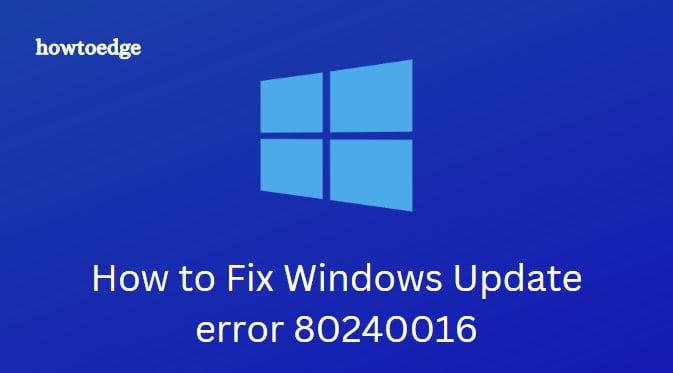 Fix - Windows Update error 80240016 in Windows 10 - Howtoedge