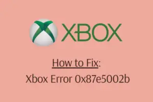 How to Fix Xbox Error 0x87e5002b