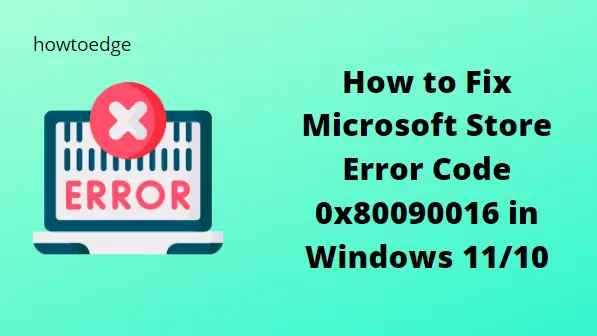 How to Fix Microsoft Store Error Code 0x80090016 in Windows 11/10