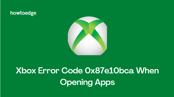 Xbox Error Code 0x87e10bca When Opening Apps