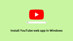 How to Install YouTube web app on Windows 11/10